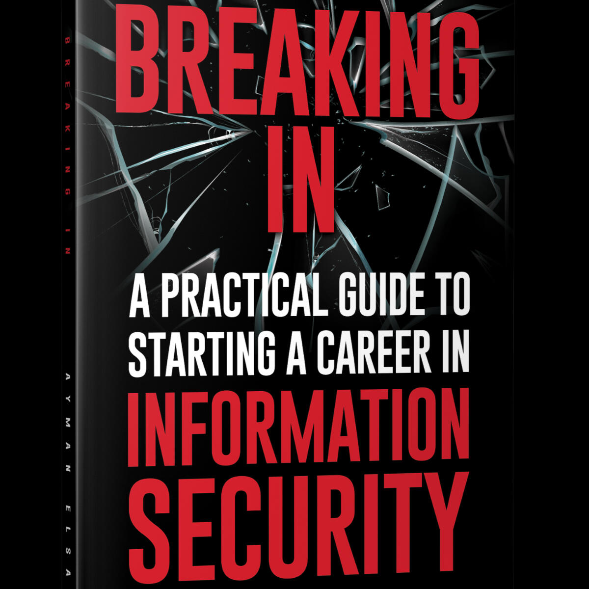 Breaking IN: A Practical Guide to Starting a Career in Information Security